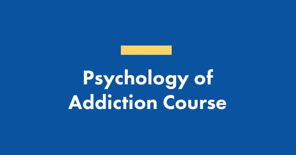 Understanding the Psychology of Addiction: Course Overview